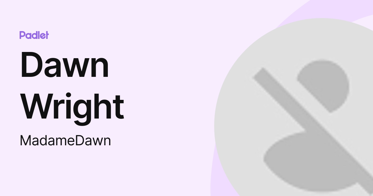 Dawn Wright (MadameDawn) profile | Padlet