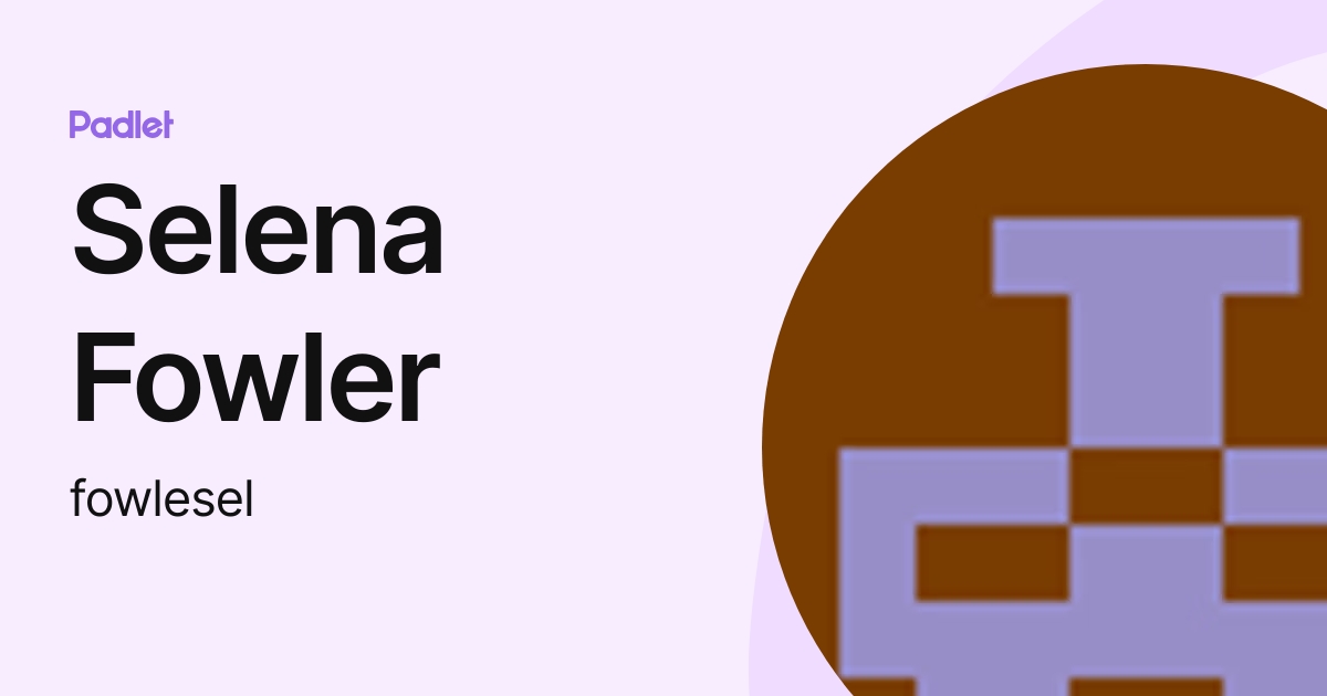 Selena Fowler (fowlesel) profile | Padlet