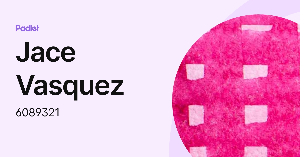 Jace Vasquez (6089321) profile | Padlet