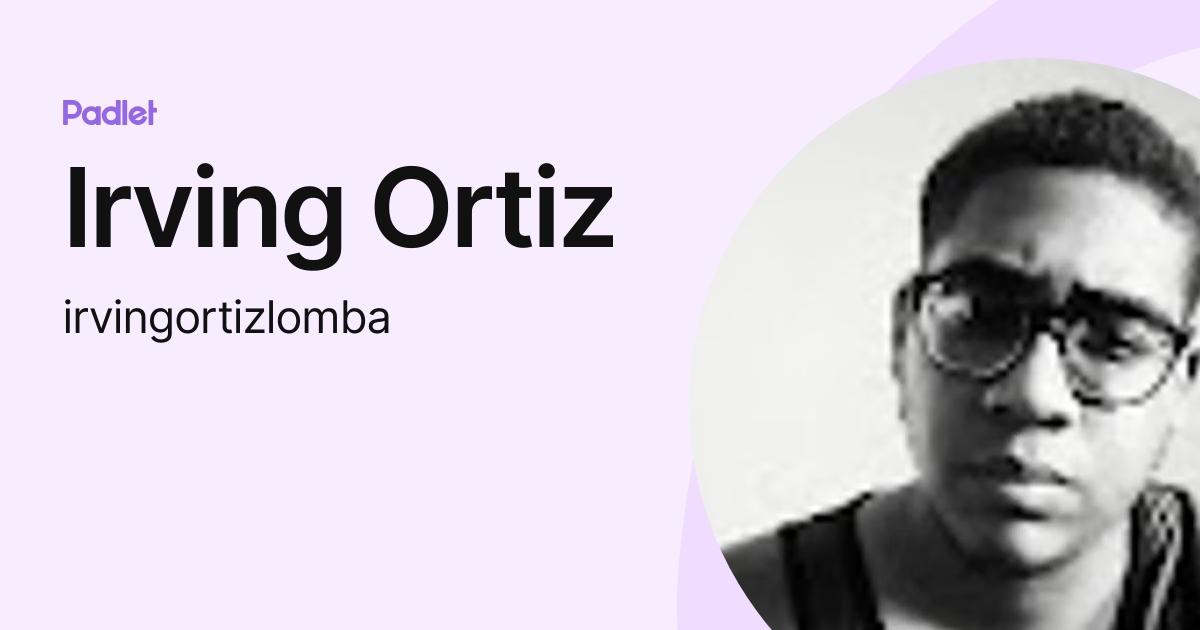 Irving Ortiz (irvingortizlomba) profile | Padlet
