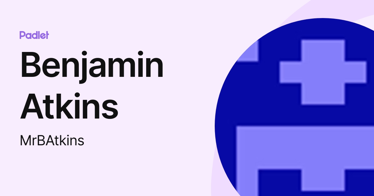 Benjamin Atkins (MrBAtkins) profile | Padlet