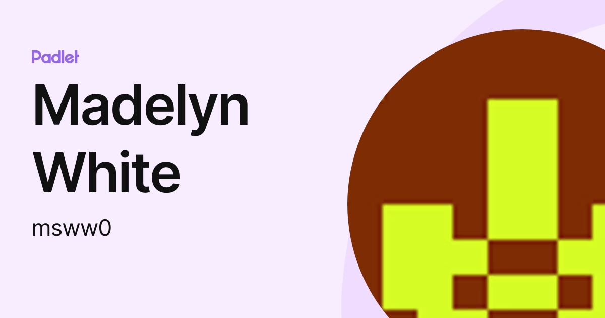 Madelyn White (msww0) profile | Padlet