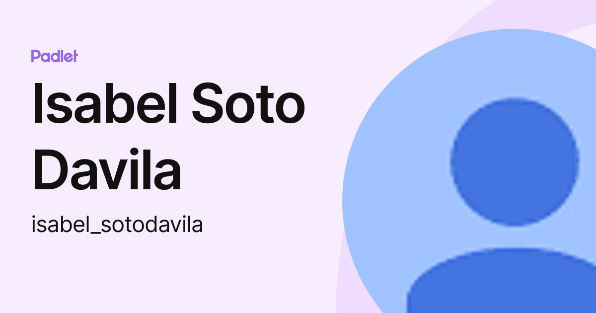 Isabel Soto Davila (isabel_sotodavila) profile | Padlet