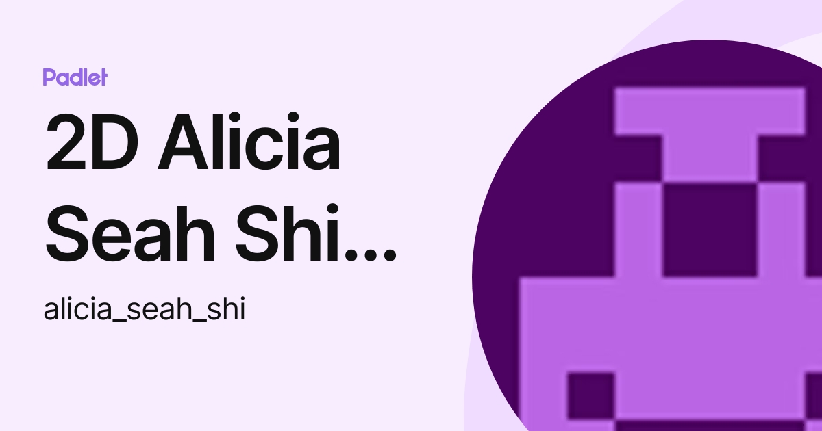 2D Alicia Seah Shi Rui (alicia_seah_shi) profile | Padlet