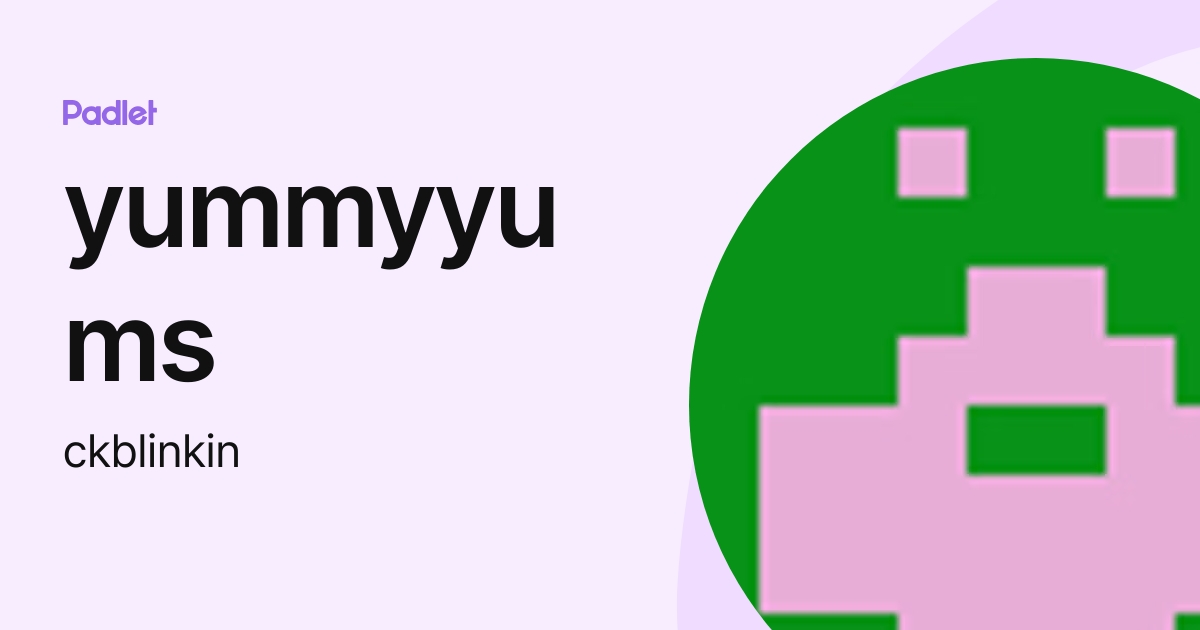 yummyyums (ckblinkin) profile | Padlet