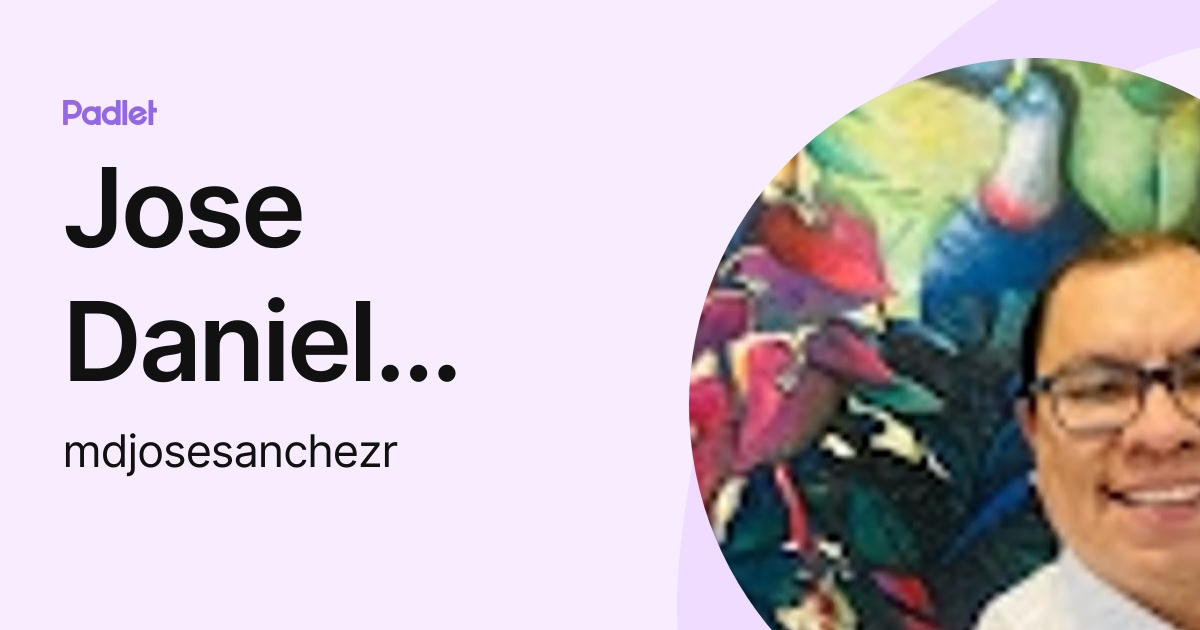 Jose Daniel Sanchez Redroban (mdjosesanchezr) profile | Padlet