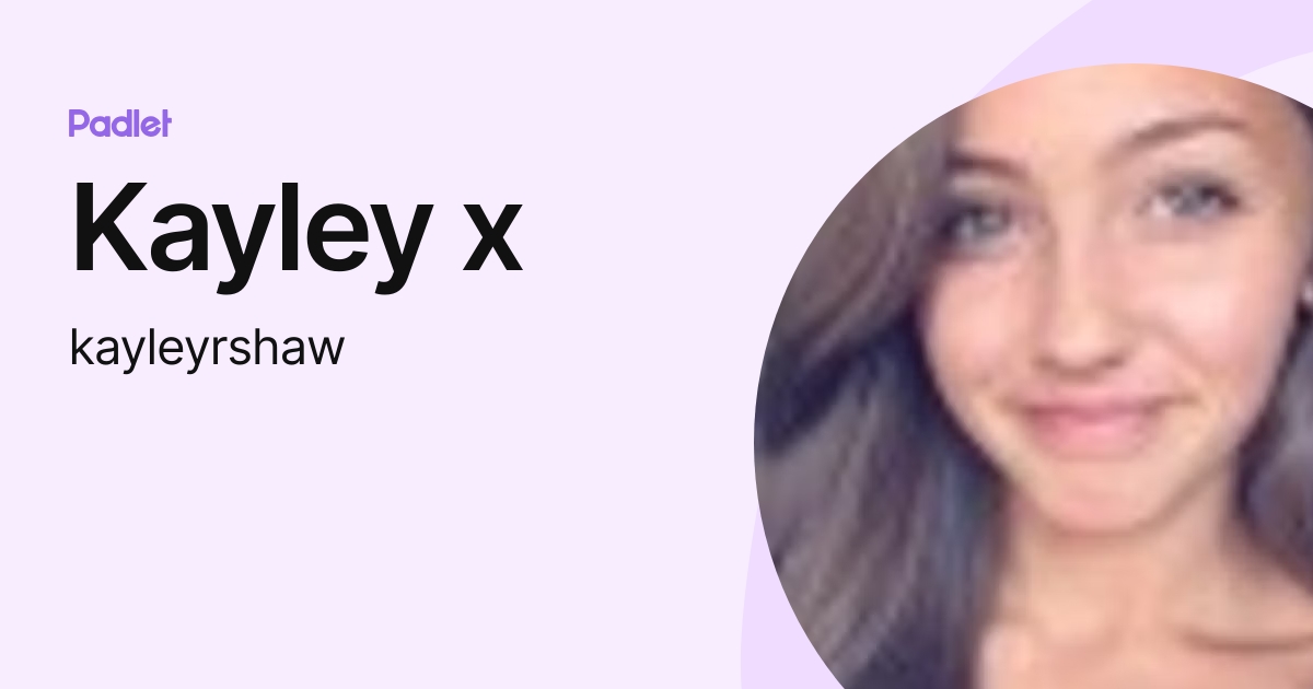 Kayley x (kayleyrshaw) profile | Padlet