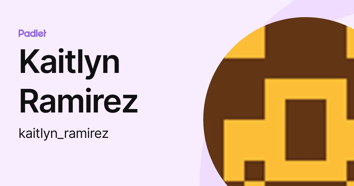 Kaitlyn Ramirez (kaitlyn_ramirez) profile | Padlet
