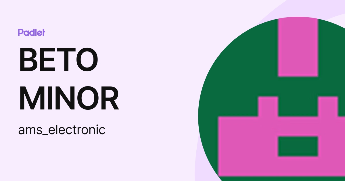 BETO MINOR (ams_electronic) profile | Padlet