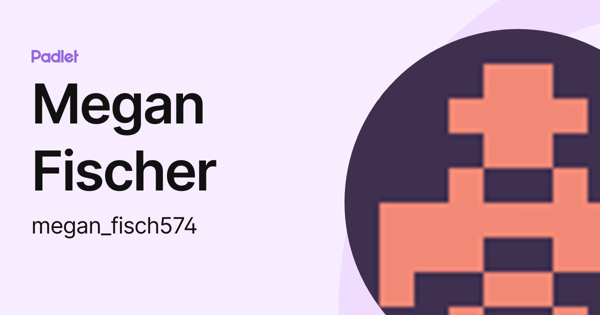 Megan Fischer (megan_fisch574) profile | Padlet