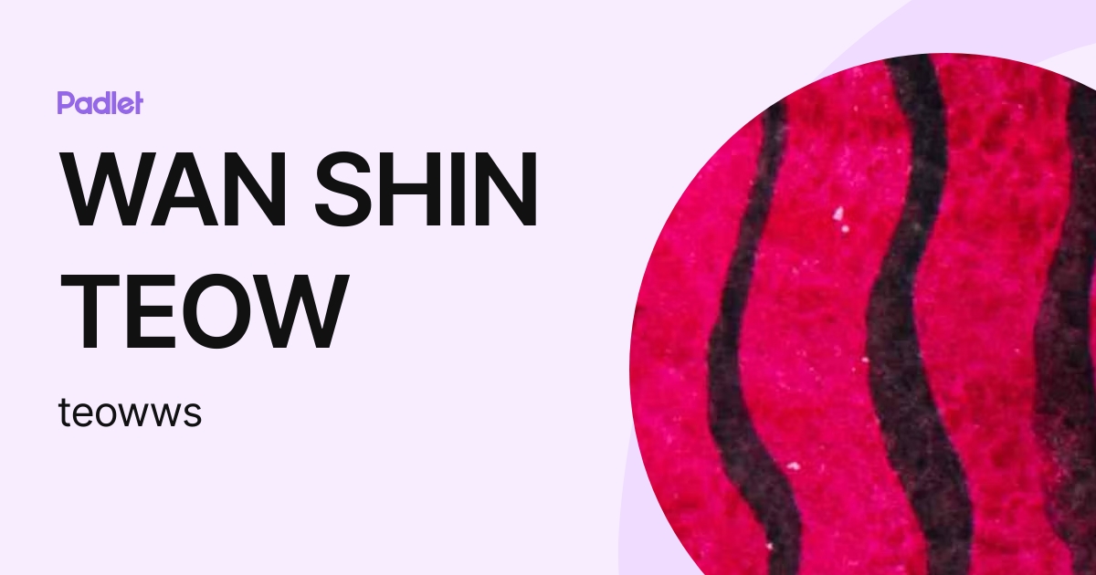 WAN SHIN TEOW (teowws) profile | Padlet