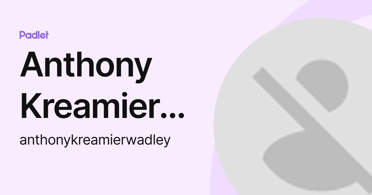 Anthony Kreamier-Wadley (anthonykreamierwadley) profile | Padlet