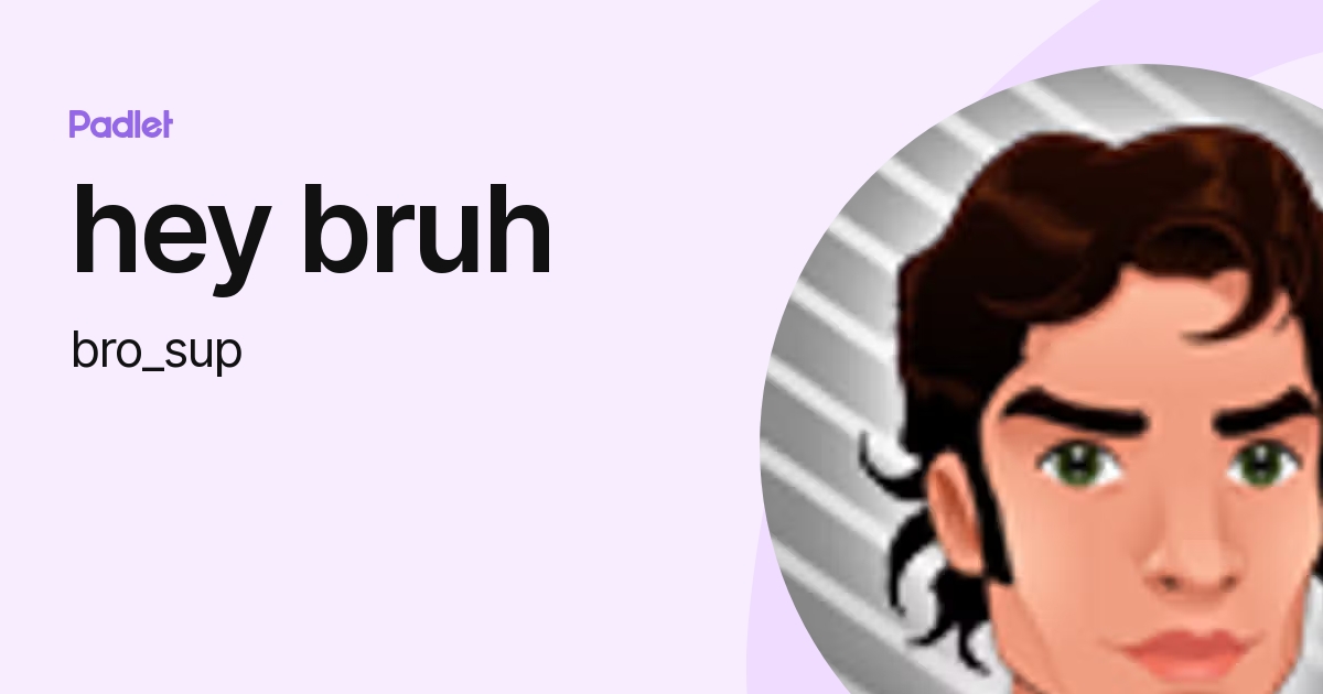 hey bruh (bro_sup) profile | Padlet