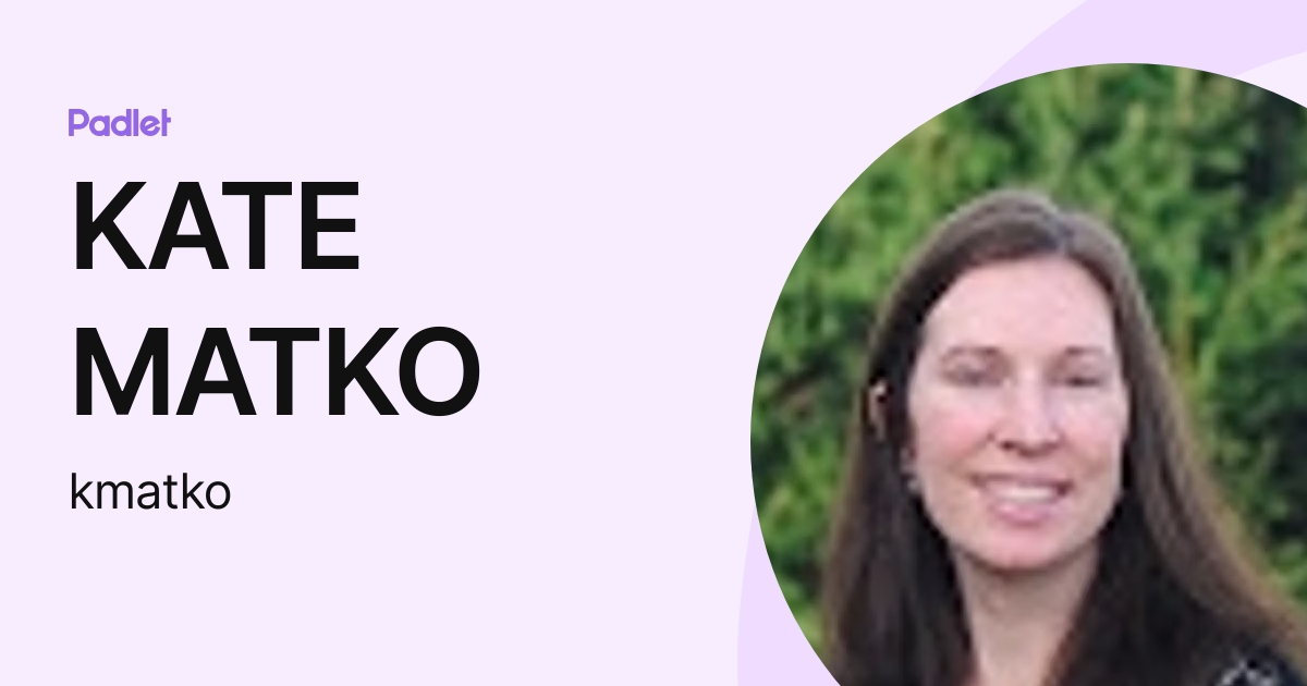 KATE MATKO (kmatko) profile | Padlet