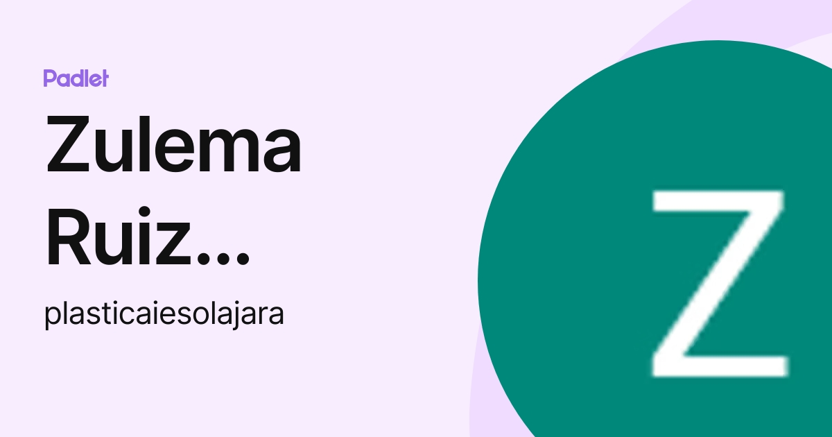Zulema Ruiz Moreno (plasticaiesolajara) profile | Padlet