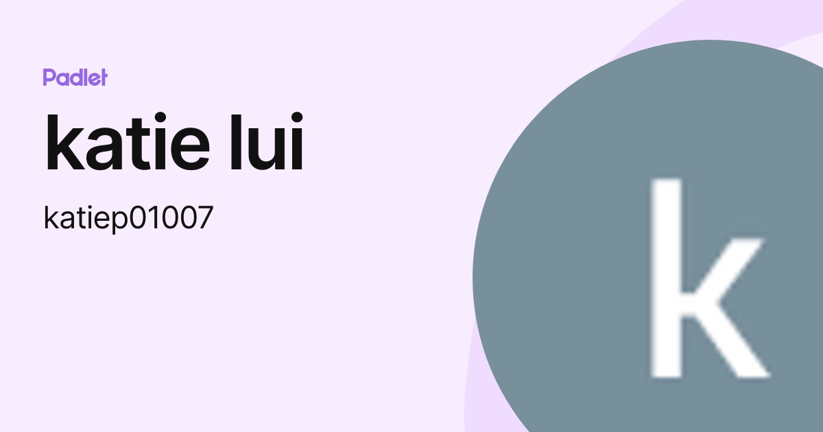 katie lui (katiep01007) profile | Padlet