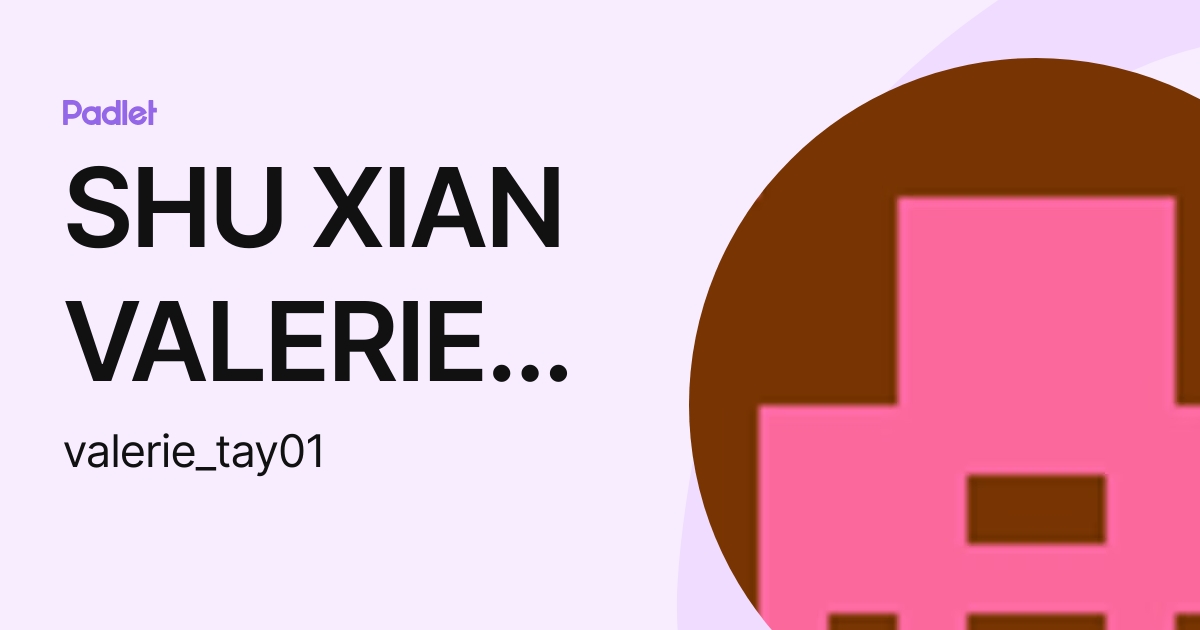 SHU XIAN VALERIE TAY (valerie_tay01) profile | Padlet