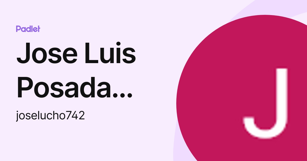 Jose Luis Posada Rodriguez (joselucho742) profile | Padlet