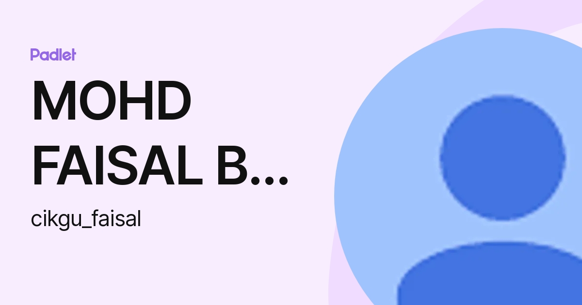 MOHD FAISAL BIN SAMSUDIN Moe (cikgu_faisal) profile | Padlet