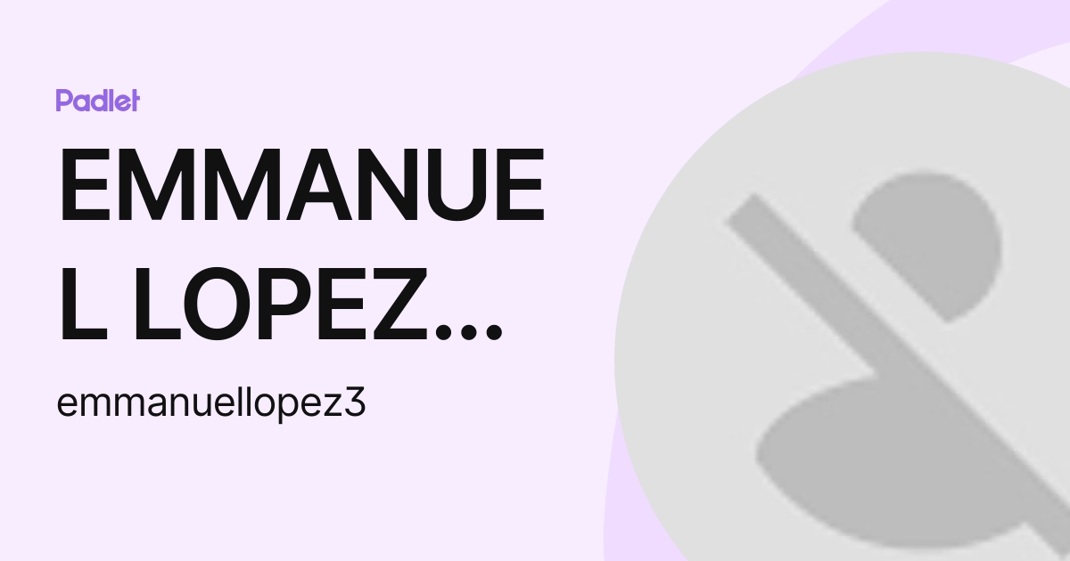 EMMANUEL LOPEZ CAMARILLO (emmanuellopez3) profile | Padlet