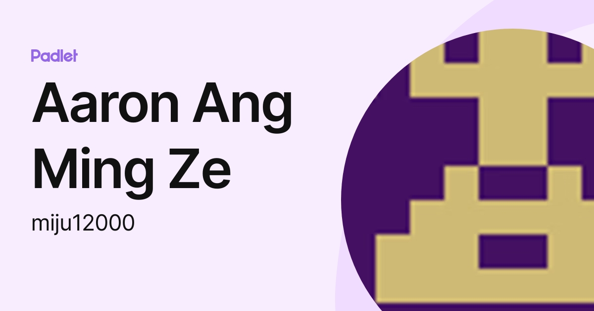 Aaron Ang Ming Ze (miju12000) profile | Padlet