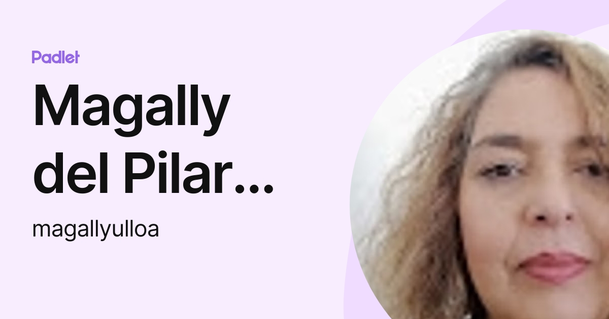 Magally del Pilar Ulloa Ferraez (magallyulloa) profile | Padlet