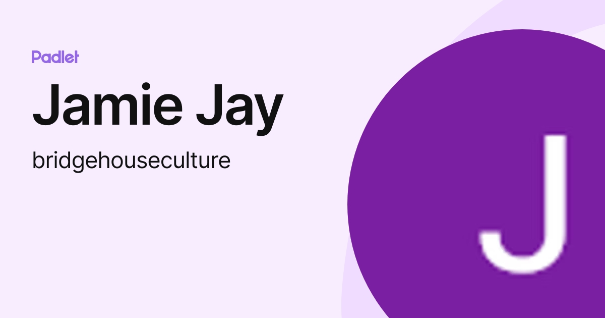 Jamie Jay (bridgehouseculture) profile | Padlet