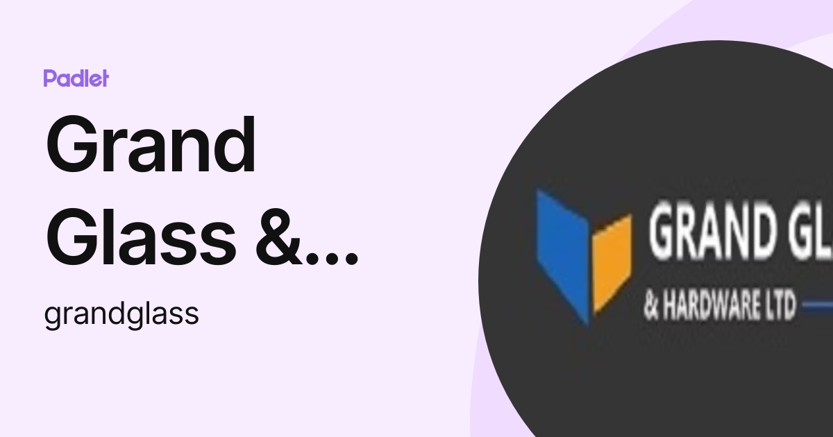 Grand Glass & Hardware Ltd (grandglass) profile | Padlet