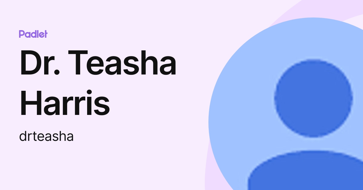 الملف الشخصي لـ Dr. Teasha Harris (drteasha) | Padlet