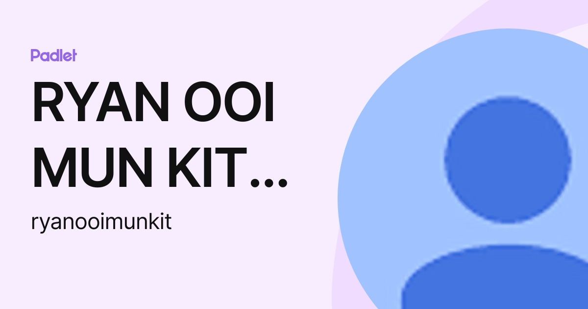 RYAN OOI MUN KIT Moe (ryanooimunkit) profile | Padlet