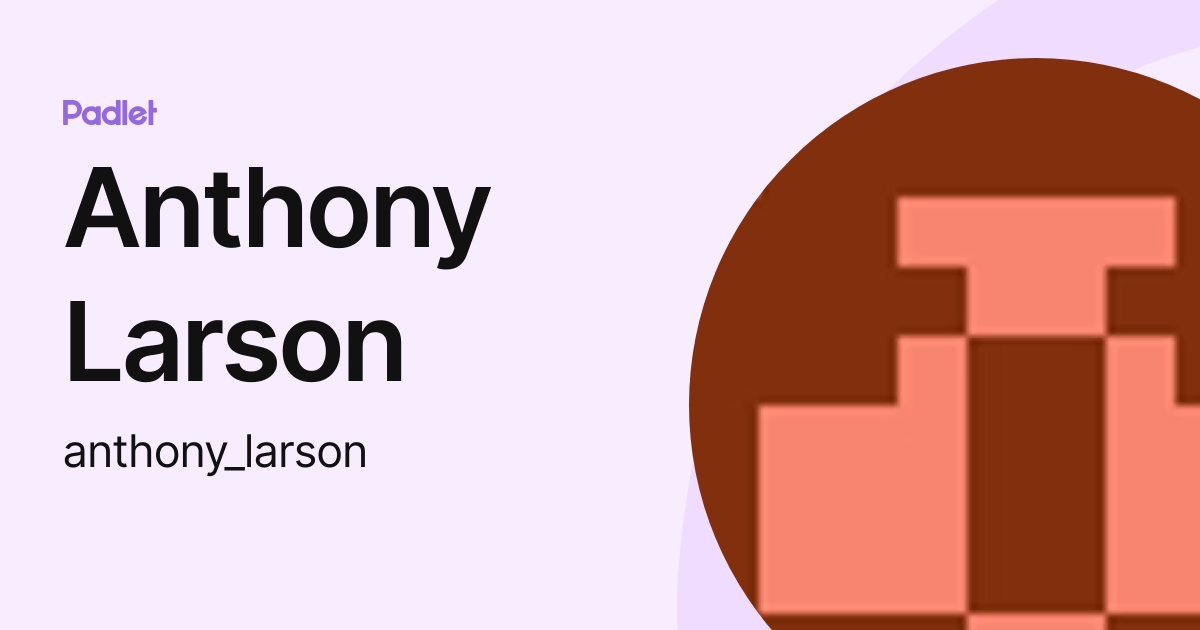 Anthony Larson (anthony_larson) profile | Padlet
