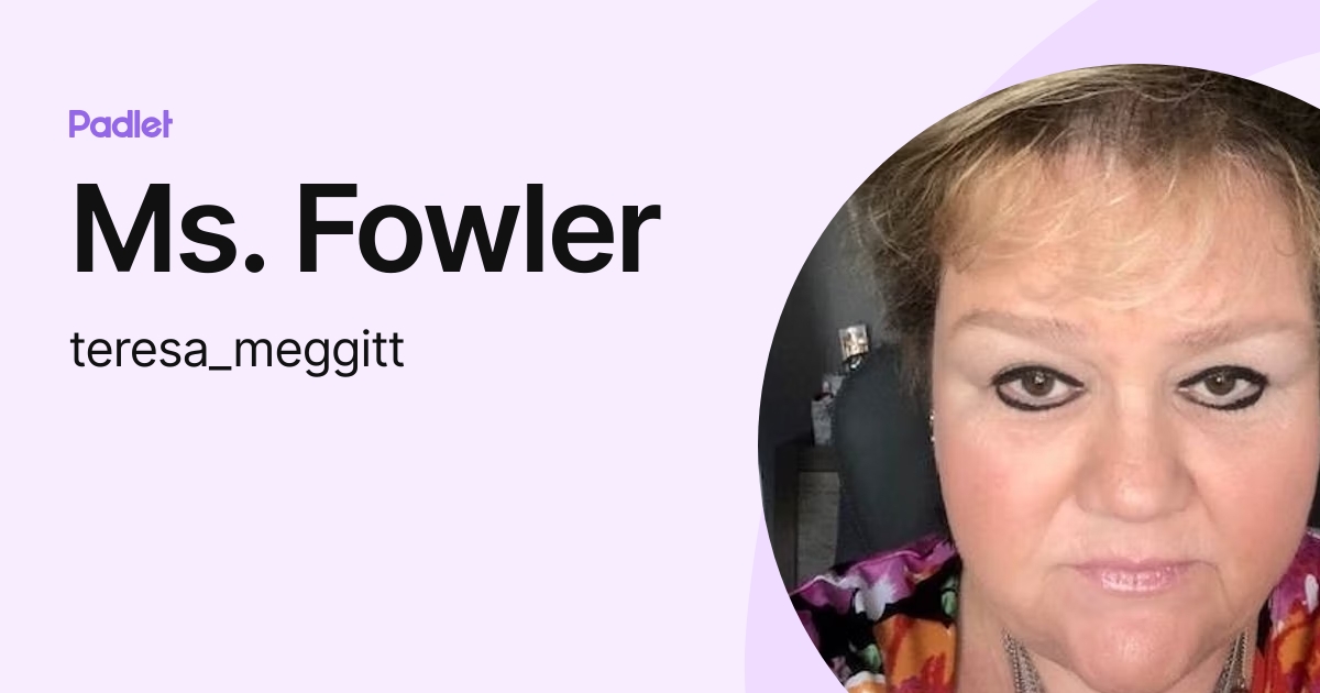 Ms. Fowler (teresa_meggitt) profile | Padlet