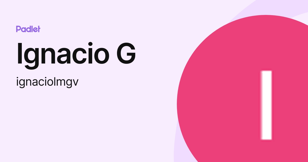 Ignacio G (ignaciolmgv) profile | Padlet