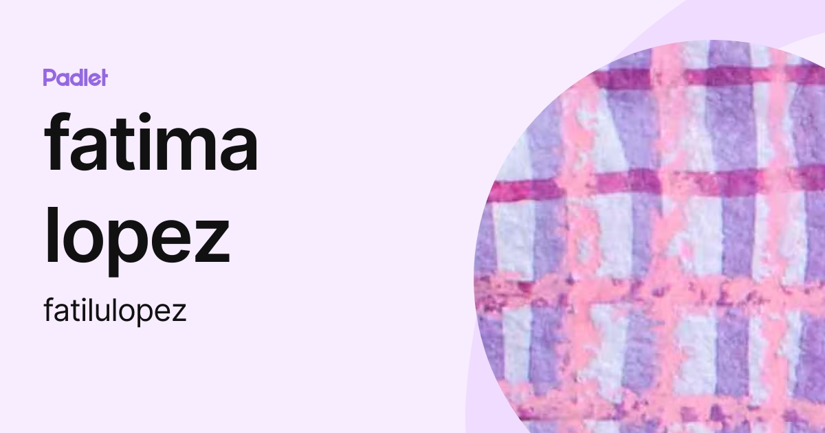 fatima lopez (fatilulopez) profile | Padlet