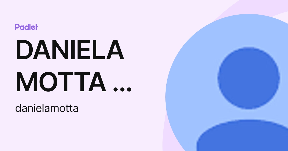 DANIELA MOTTA DE LIMA SANTOS (danielamotta) profile | Padlet