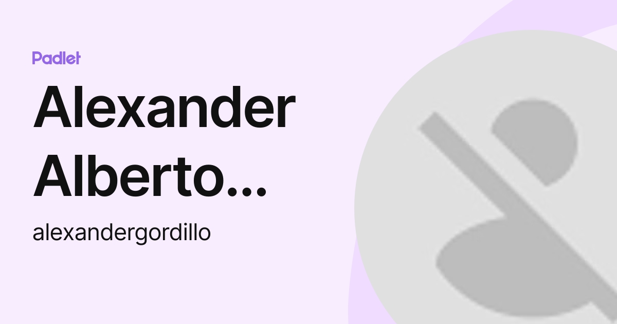 Alexander Alberto GORDILLO ROJAS (alexandergordillo) profile | Padlet