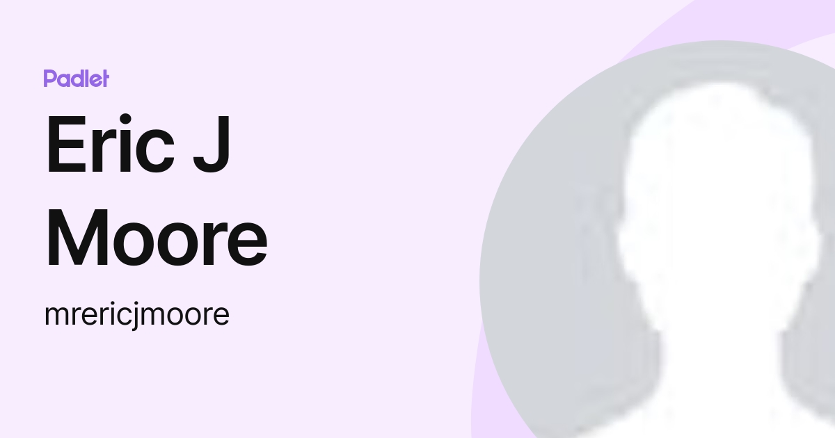 Eric J Moore (mrericjmoore) profile | Padlet