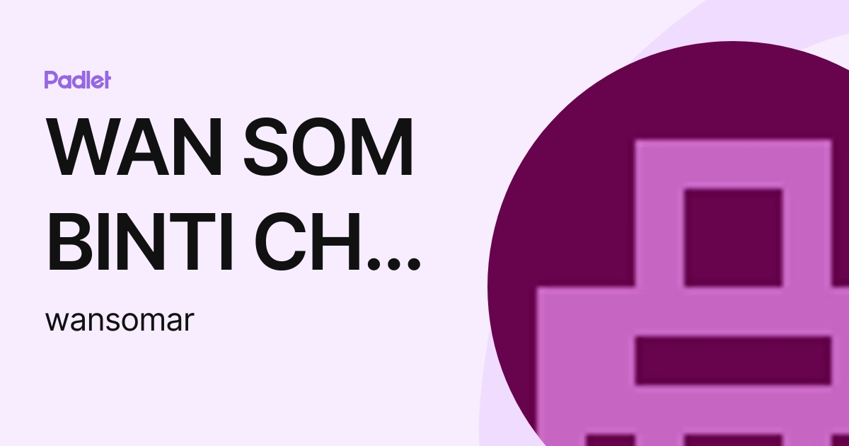 WAN SOM BINTI CHE WAN OMAR - (wansomar) profile | Padlet