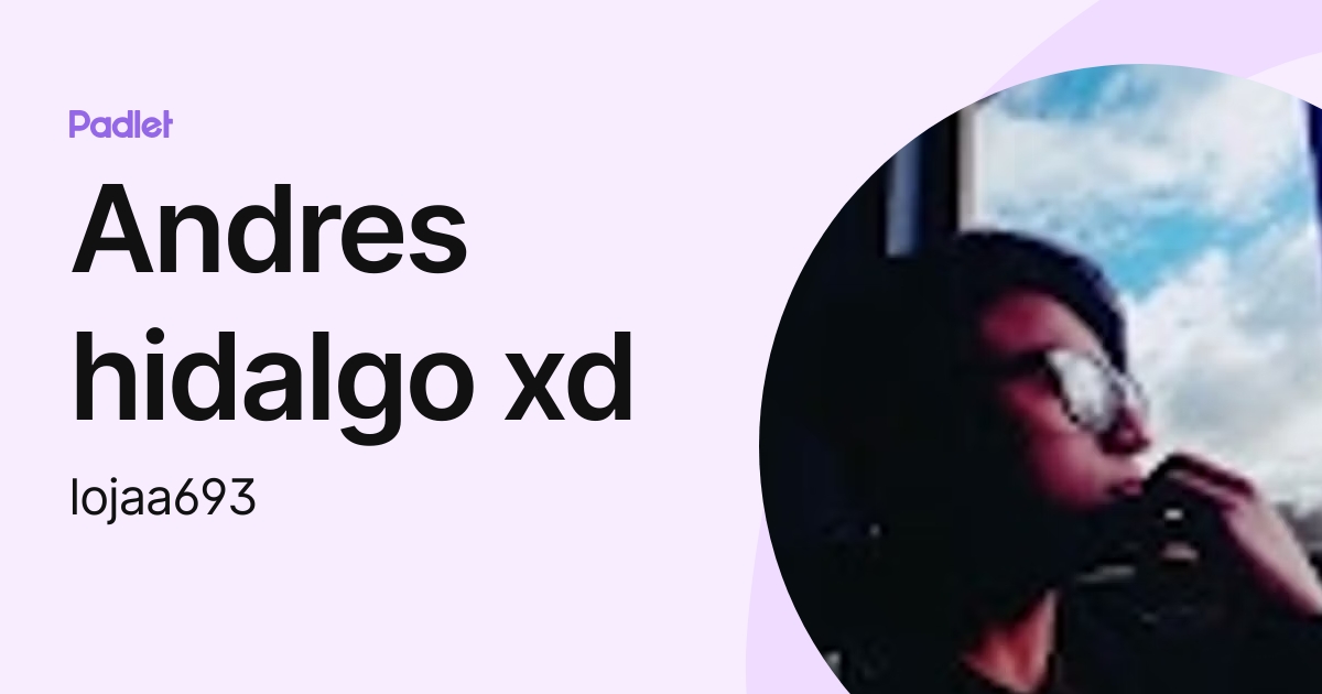 Andres hidalgo xd (lojaa693) profile | Padlet
