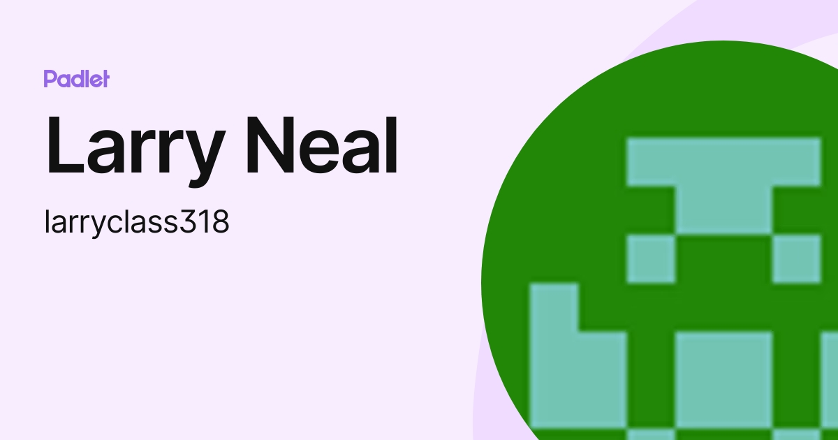 Larry Neal (larryclass318) profile | Padlet