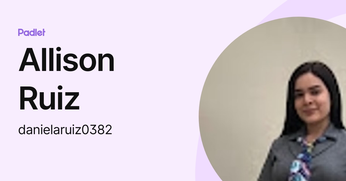 Allison Ruiz (danielaruiz0382) profile | Padlet
