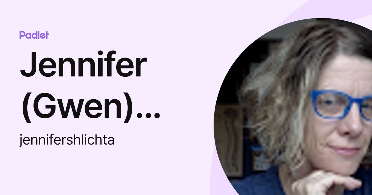 Jennifer (Gwen) Shlichta (jennifershlichta) profile | Padlet