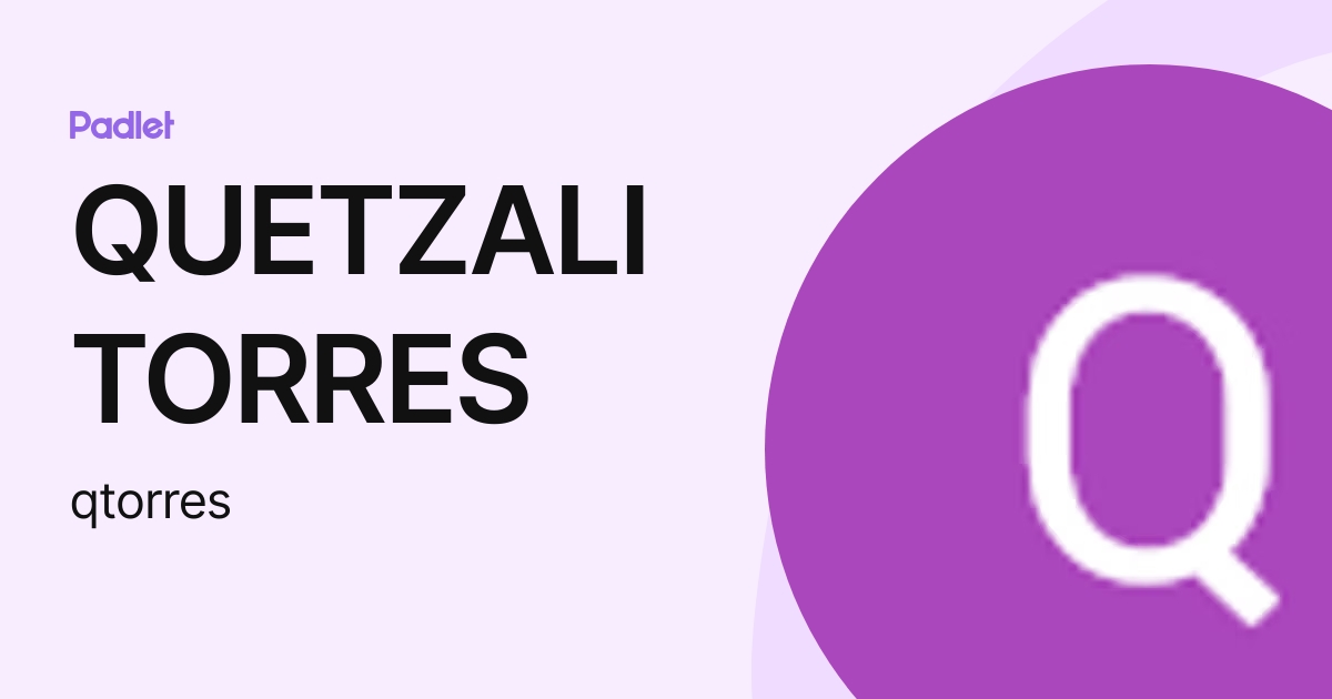 QUETZALI TORRES (qtorres) profile | Padlet