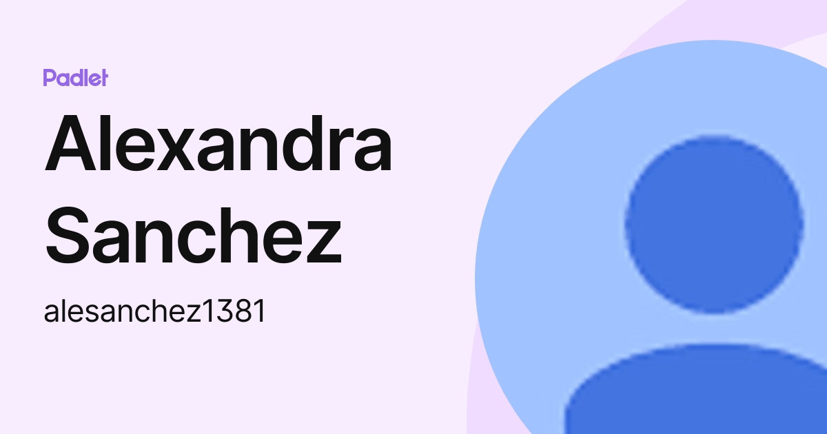 Alexandra Sanchez (alesanchez1381) profile | Padlet