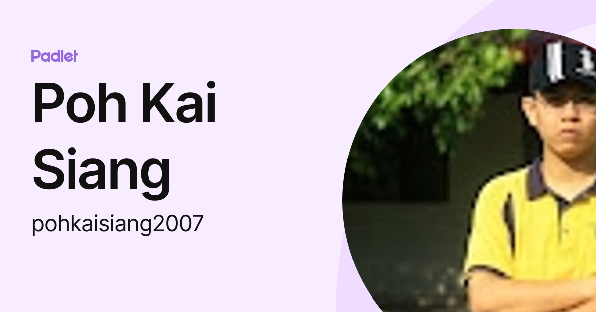 Poh Kai Siang (pohkaisiang2007) profile | Padlet