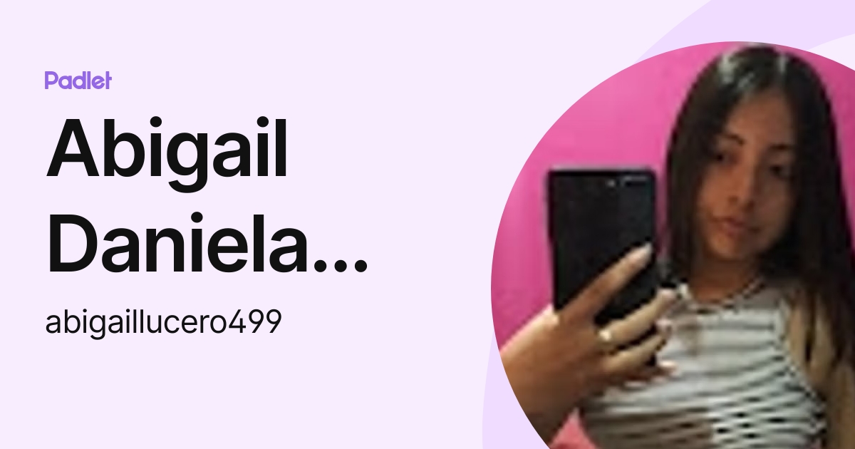 Abigail Daniela Lucero (abigaillucero499) profile | Padlet