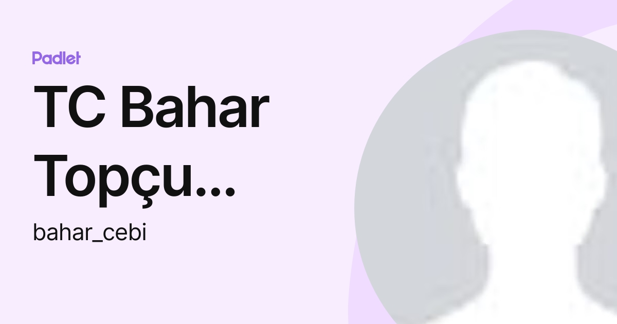TC Bahar Topçu Çebi (bahar_cebi) perfil | Padlet