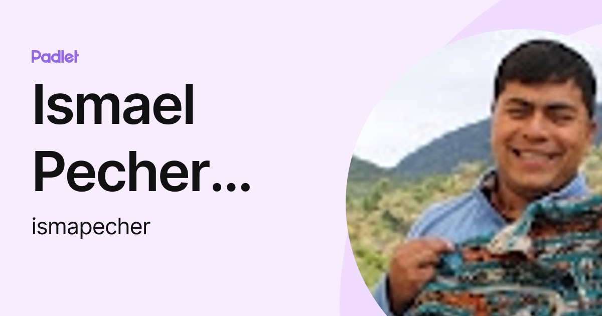 Ismael Pecher Xep (ismapecher) profile | Padlet