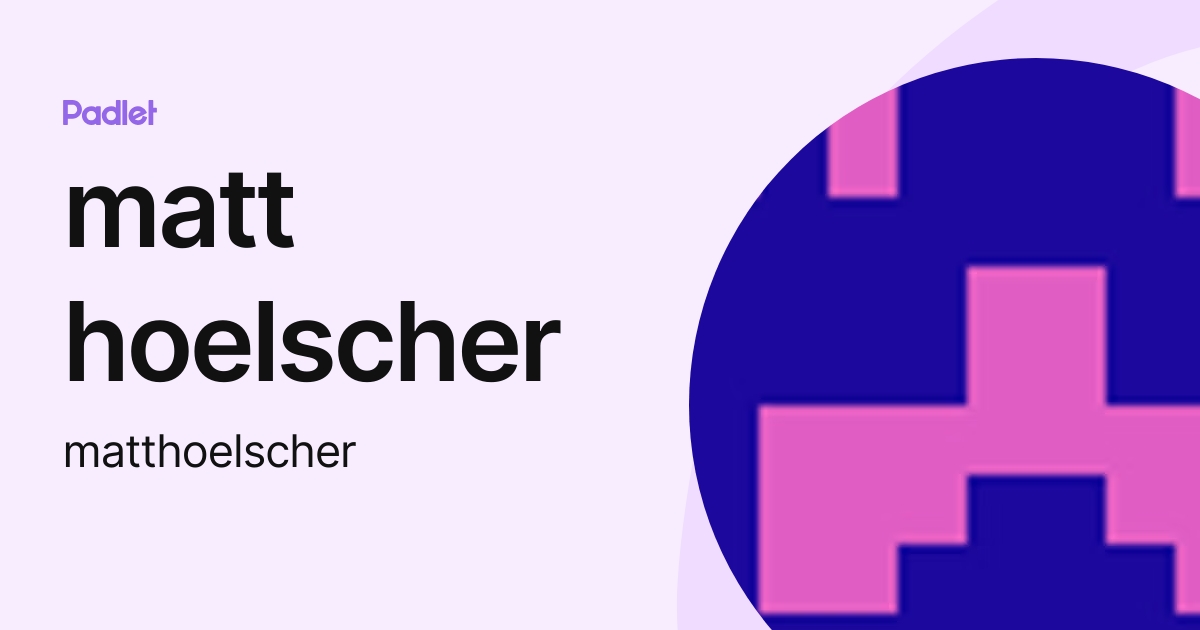 matt hoelscher (matthoelscher) profile | Padlet