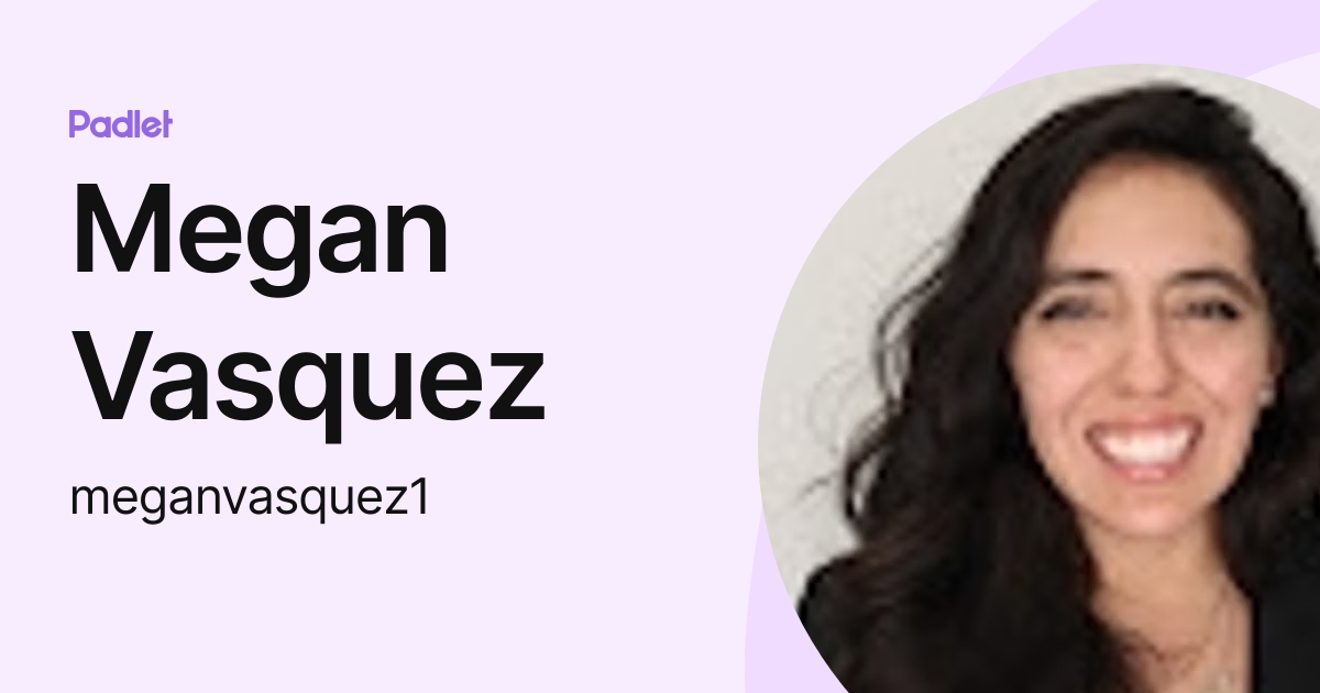 Megan Vasquez (meganvasquez1) profile | Padlet